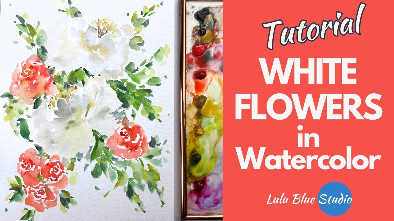 Painting WHITE FLOWERS in Watercolor – 3 Ways Explained – Lulu Blue Studio